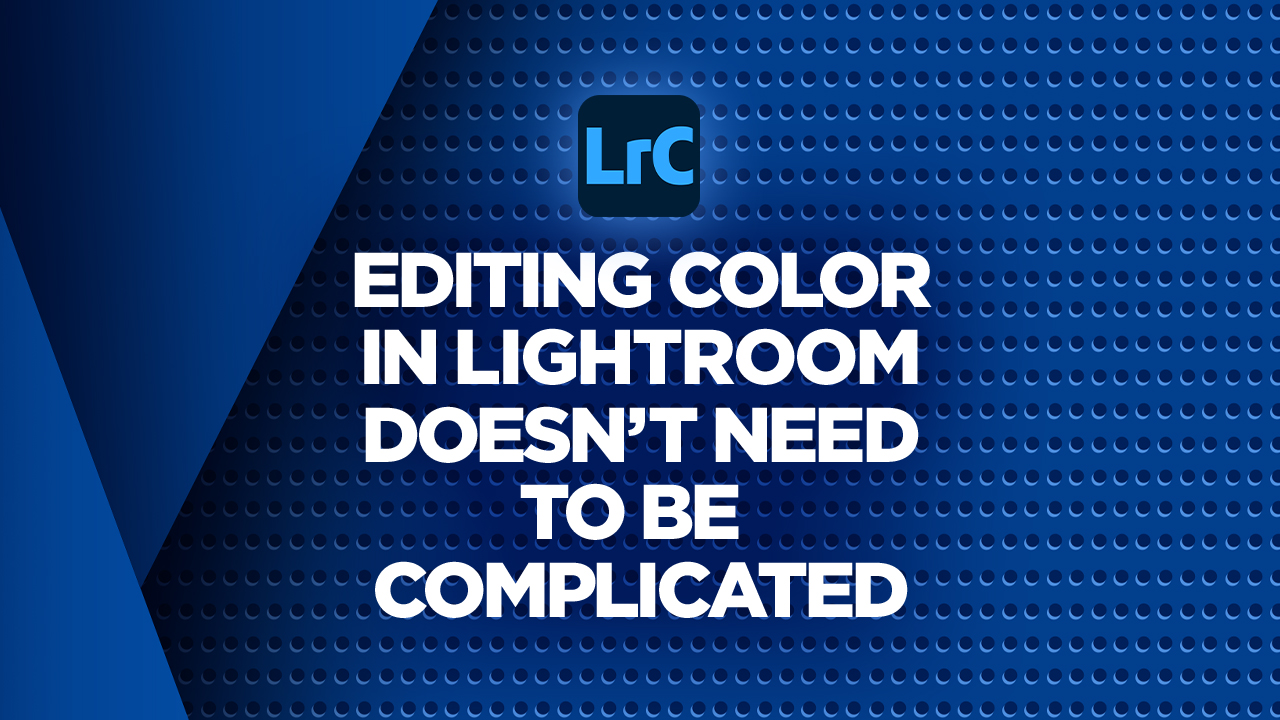Editing Color in Lightroom Doesn’t Need to Be Complicated - Lightroom ...